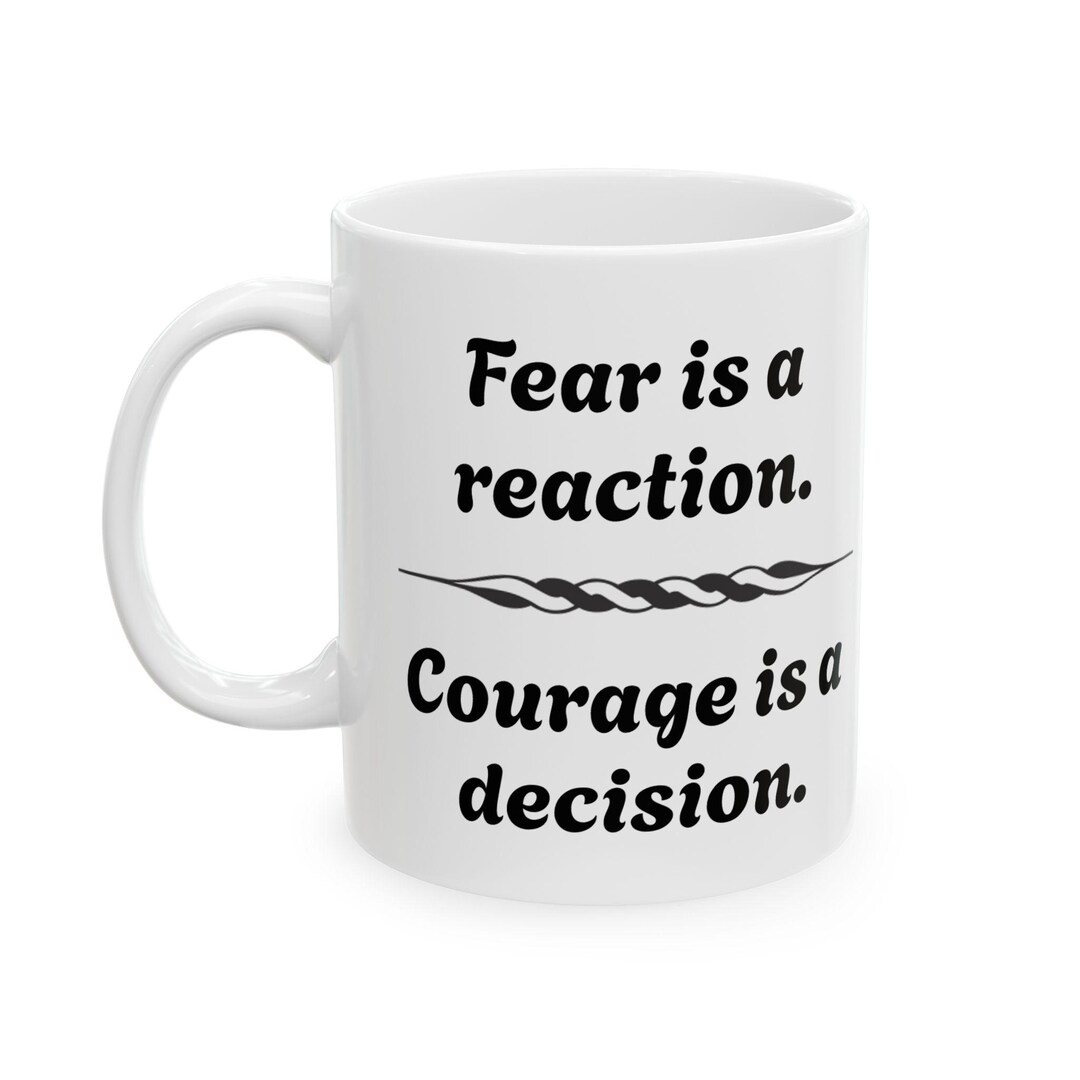 Fear is a Reaction. Courage is a Decision. Ceramic Mug, (11oz, 15oz ...