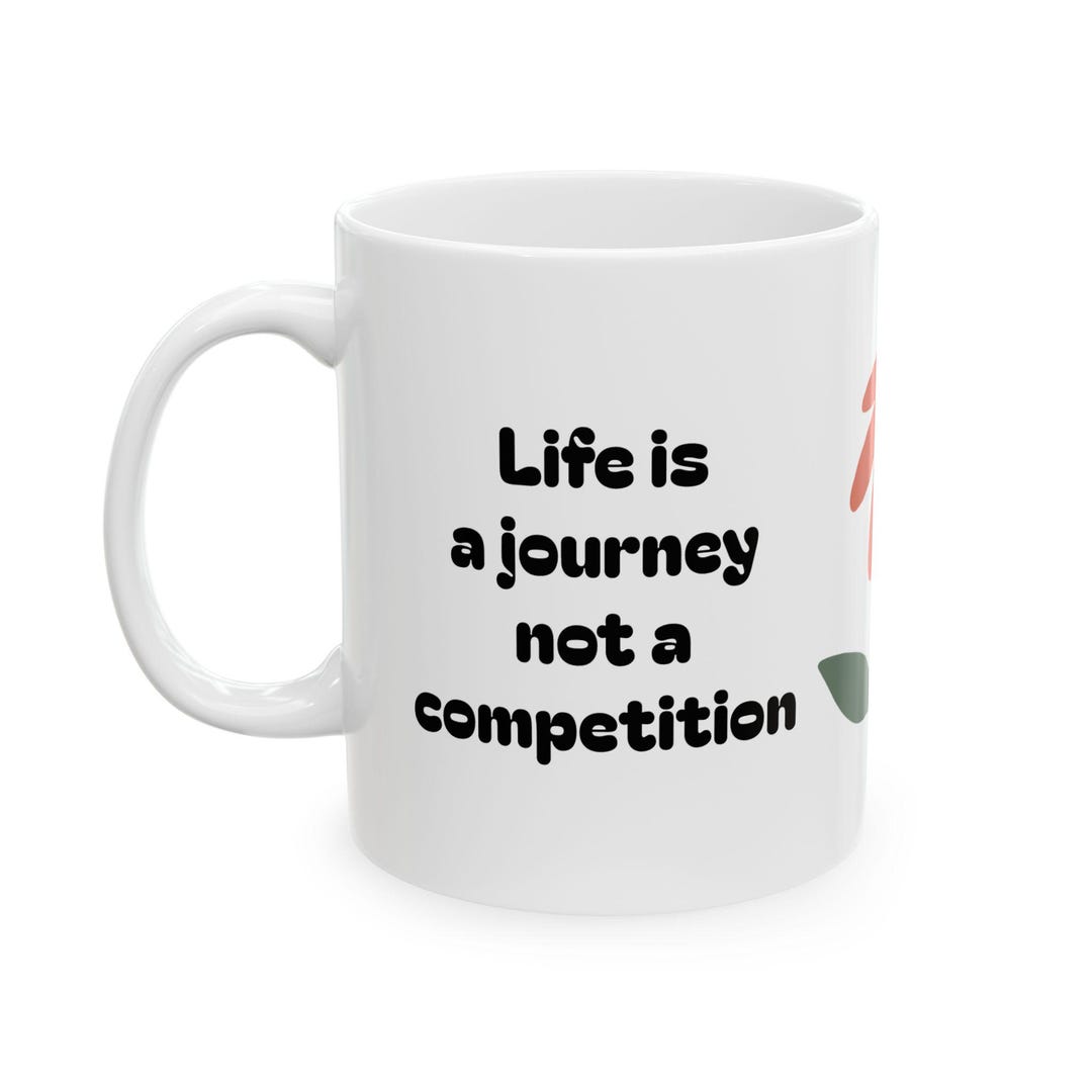 Life is a Journey Not a Competition, Inspirational Quote Ceramic Mug ...