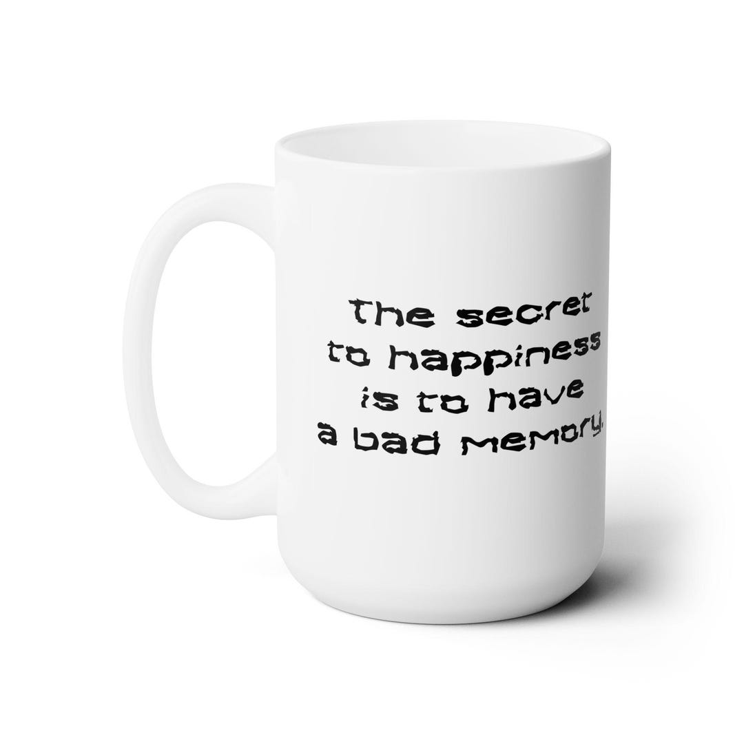 The Secret to Happiness is to Have a Bad Memory. Ceramic Mug 15oz - Etsy