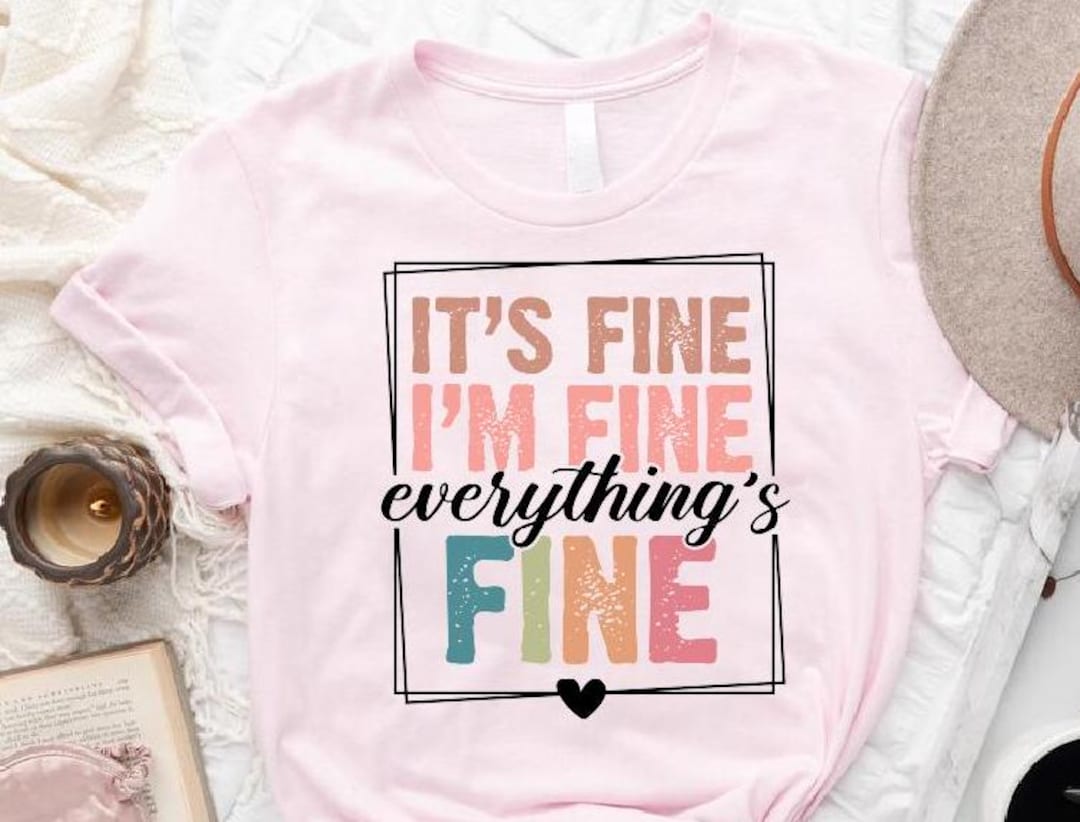 It's Fine I'm Fine Everything is Fine Shirt, Everything is Fine Tee ...