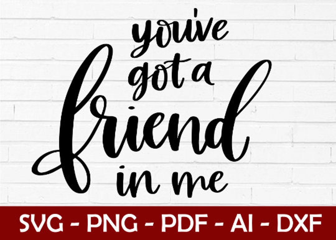 You've Got a Friend in Me SVG, Vector Clipart, Ready to Print on T ...