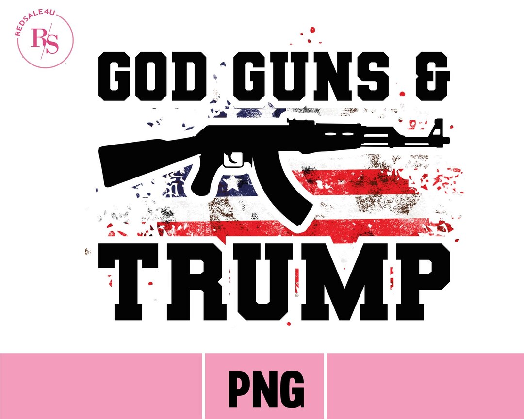 God Guns Trump Png, Trump 2024 Png, Clipart for Cricut, Rifle Png, I'll ...