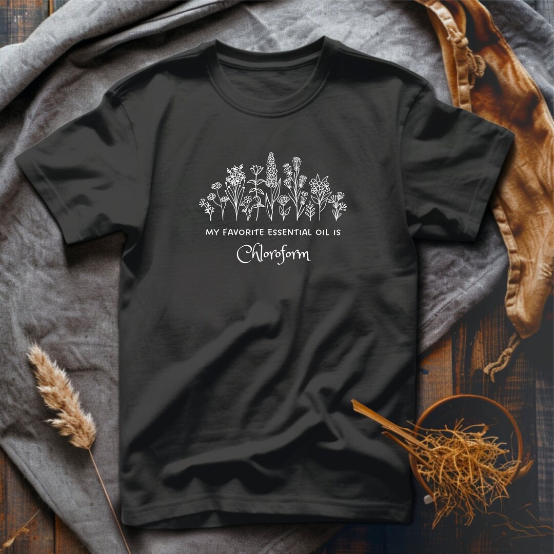 My Favorite Essential Oil is Chloroform, Funny Humor Shirt, Funny Shirt ...