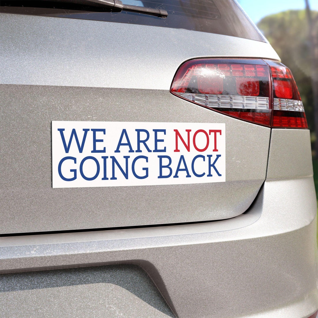 We Are Not Going Back Bumper Magnet, We Are Not Going Back Car Magnet ...