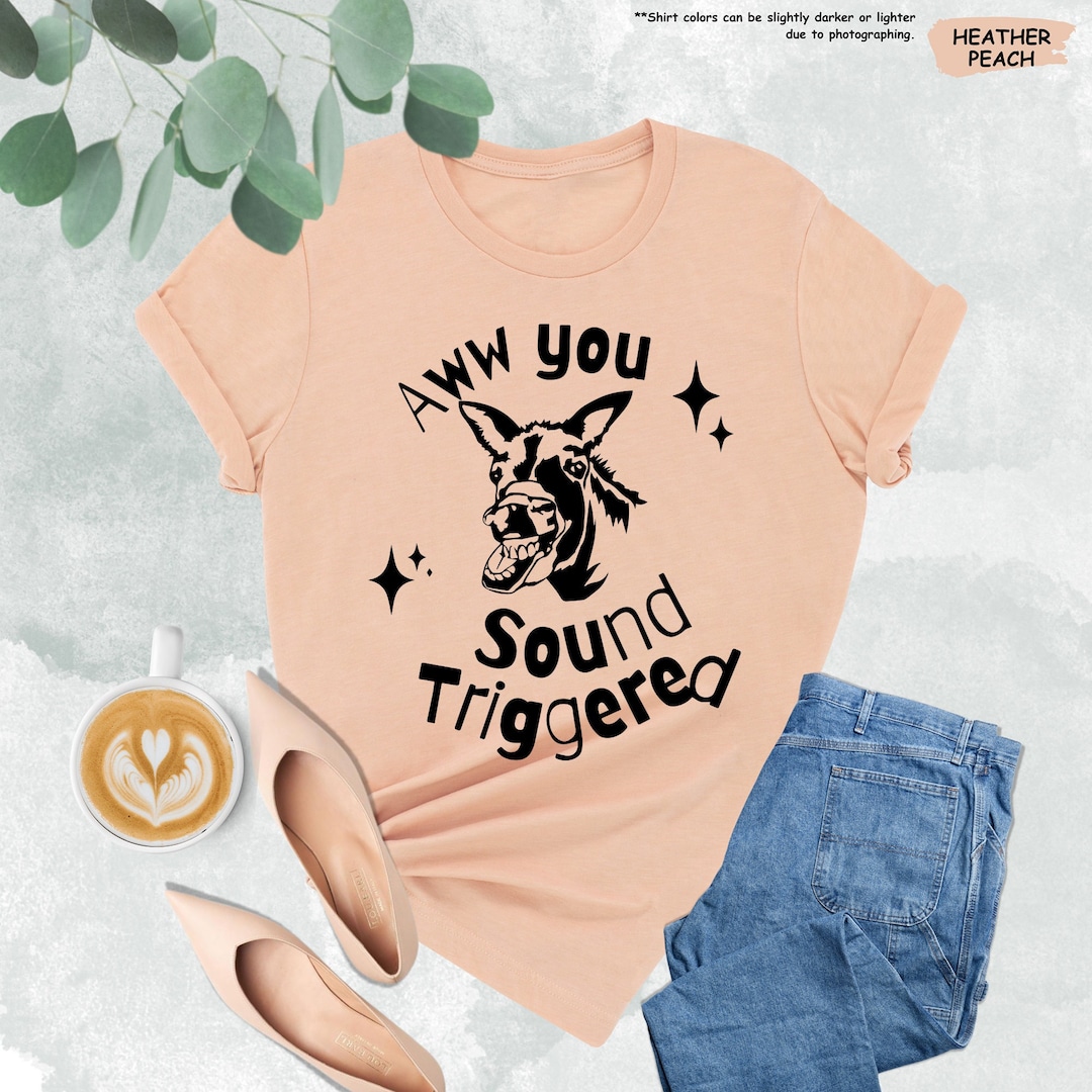 You Sound Triggered Shirt, Funny Donkey Shirt, Funny Sweatshirt, Funny ...