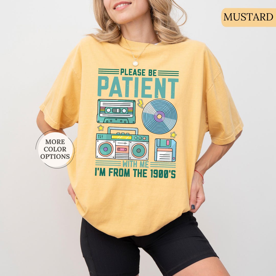 Comfort Colors® Please Be Patient With Me I'm From the 1900s Shirt ...