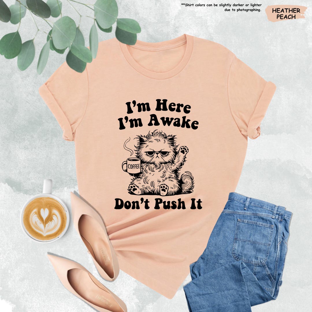 I'm Here I'm Awake Shirt, Funny Cat Coffee Lover Tee, Sarcastic Cat Mom ...