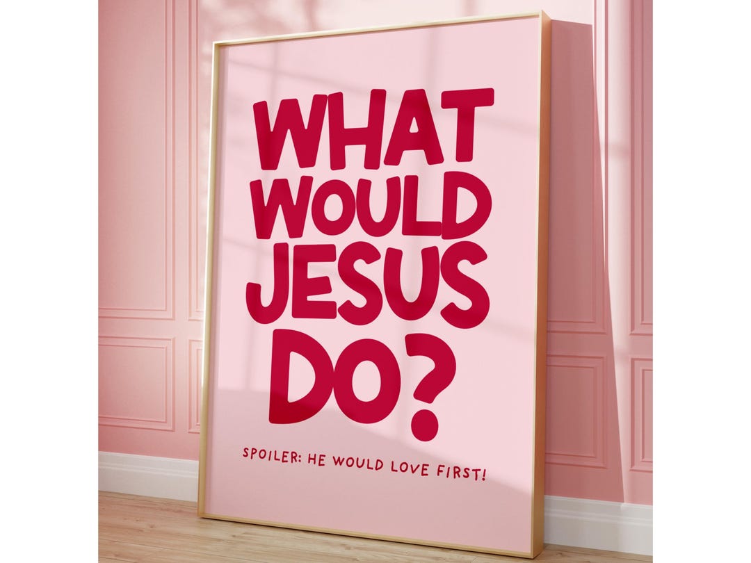 WWJD Poster What Would Jesus Do Printable He Would Love First Girly ...