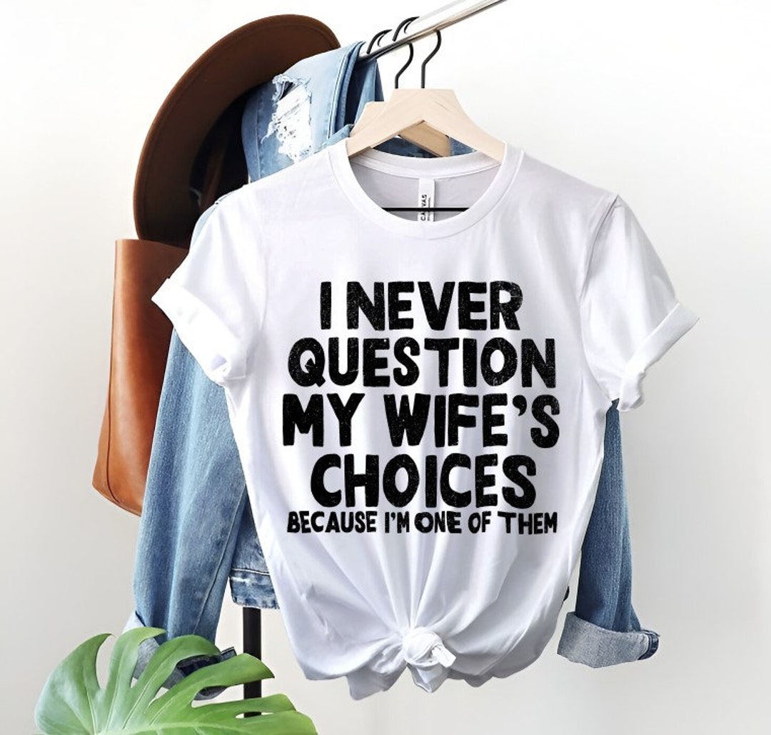 Fathers Day Gift, I Never Question My Wife's Choices Shirt Funny Shirt Men Wife to Husband Gift ...