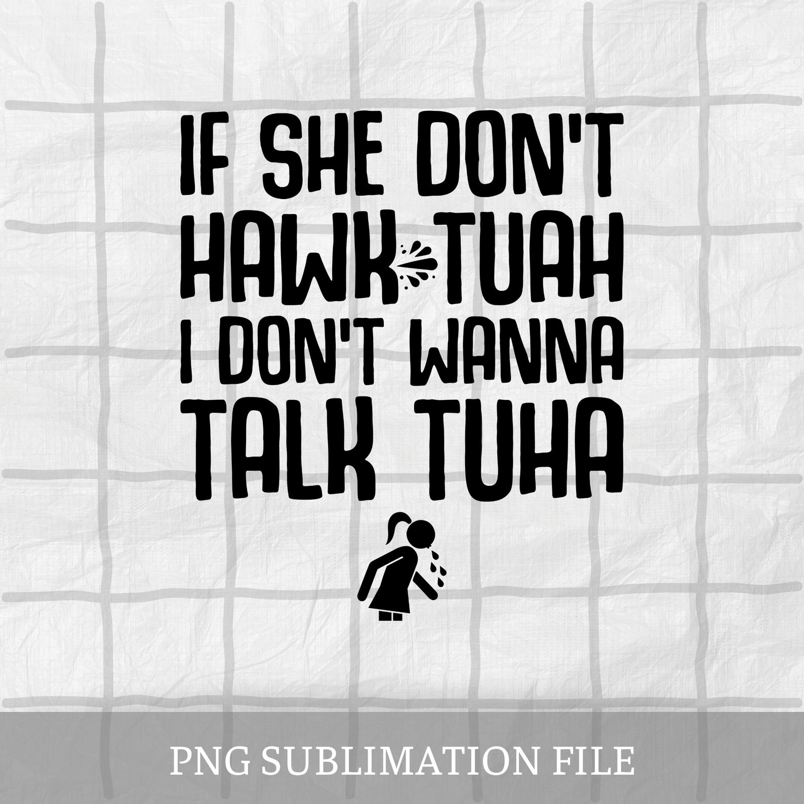 If She Don't Hawk Tuah I Don't Wanna Talk Tuha Png, Give 'em That Hawk ...