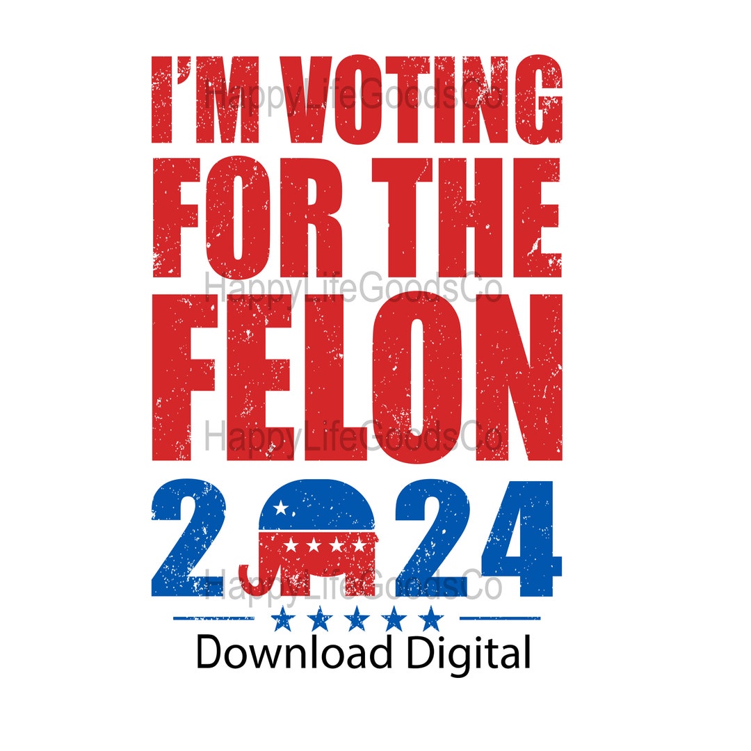 Trump 2024 File Digital, I'M Voting for the Felon Png, Voting for Trump ...
