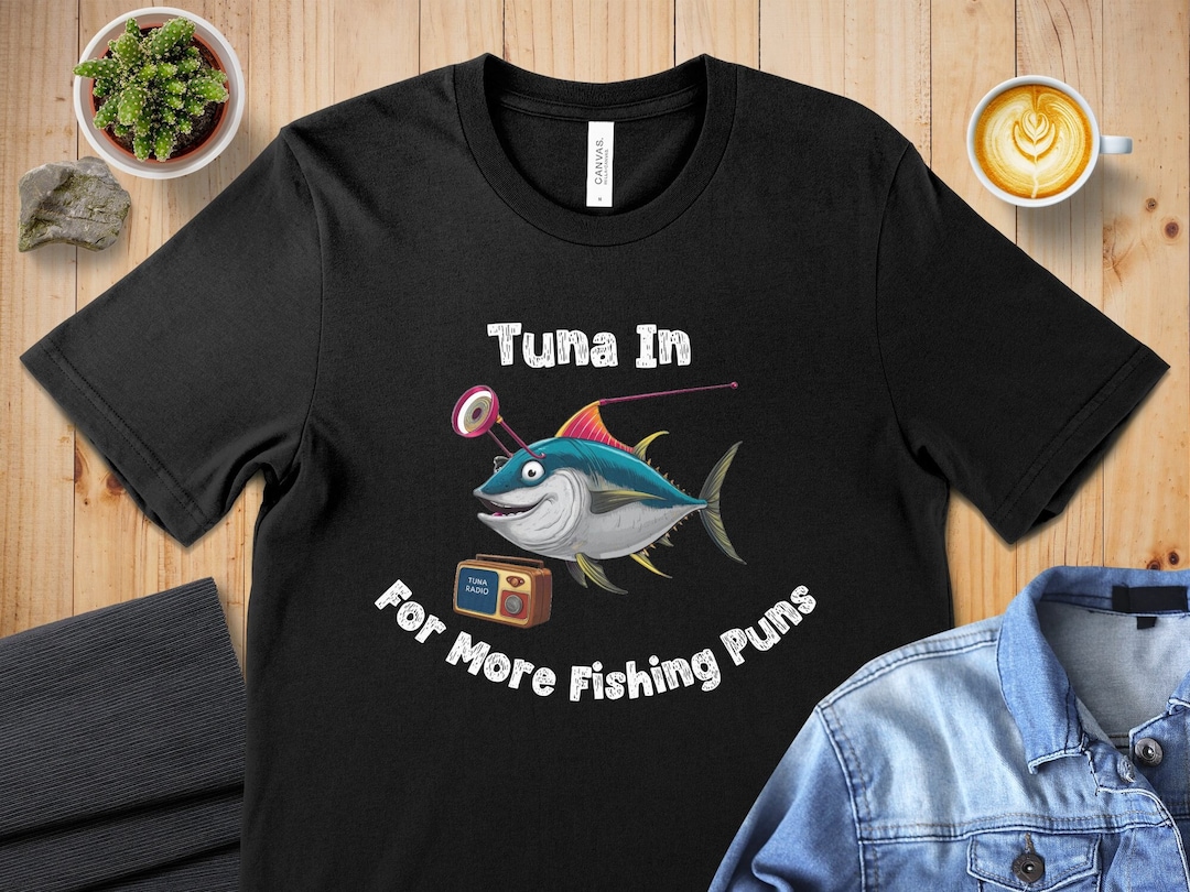 Tuna in for More Fishing Puns T-shirt | Funny Fish Wordplay Tee ...