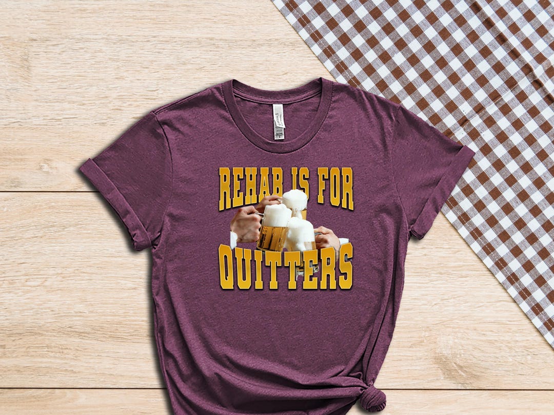 Rehab is for Quitter, Alcoholic Shirt, Alcohol Shirt, Alcoholics ...