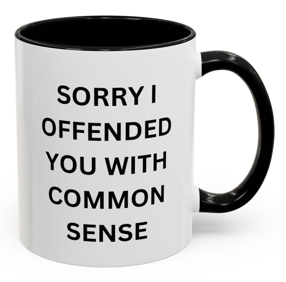 Sorry I Offended You With Common Sense Mug Funny Coffee Mug, Unique ...