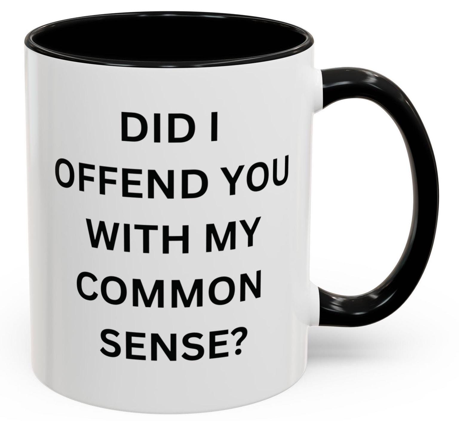 Did I Offend You With My Common Sense? Sarcastic Coffee Mug - Humor ...