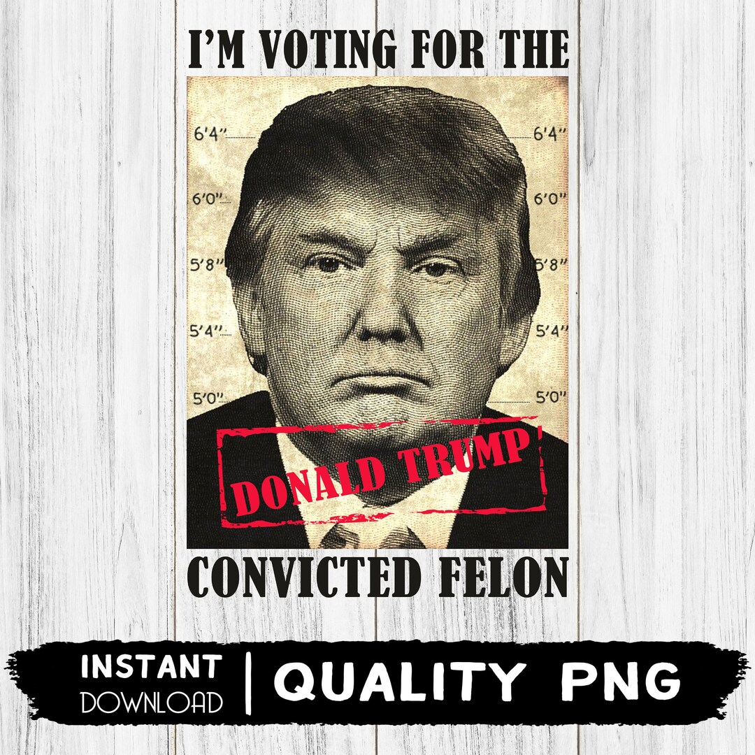 I'm Voting for the Convicted Felon Png, Trump 2024 Png, MAGA Png, Man I ...