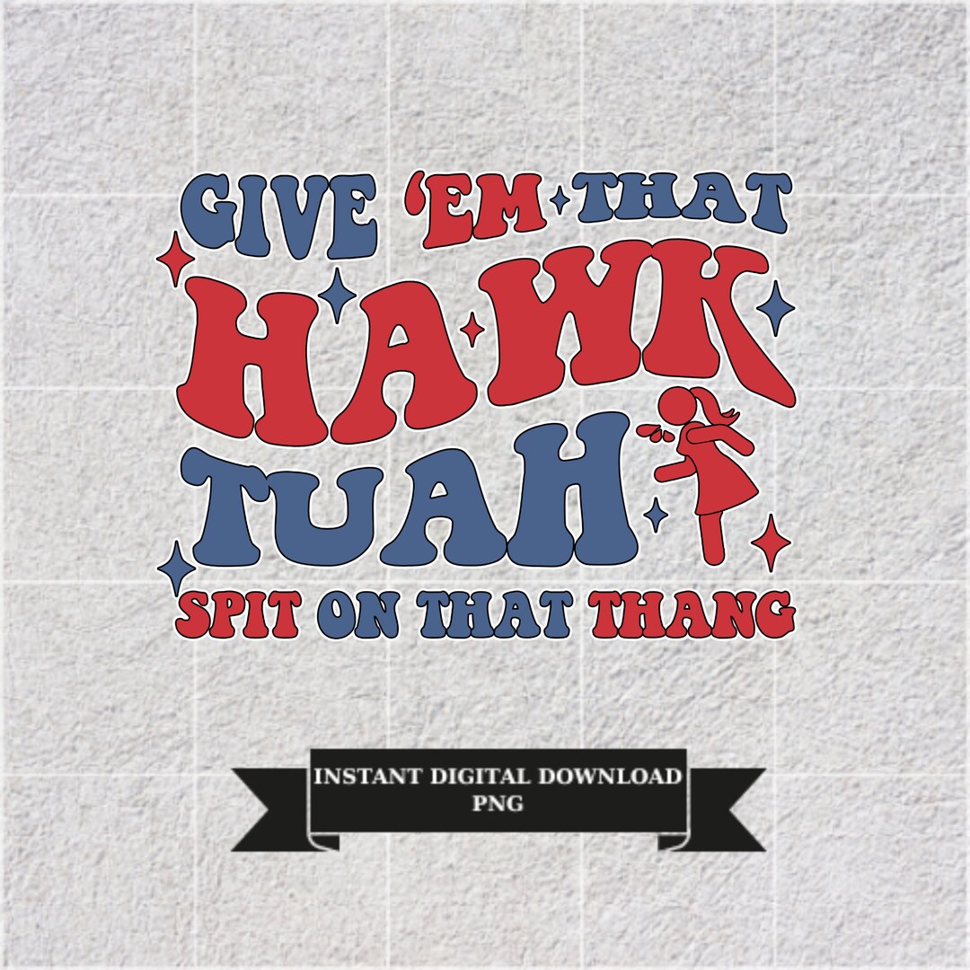 Give 'em That Hawk Tuah Png, Hawk Tuah '24 Png, Give Em Thạt Hawk Tuah ...