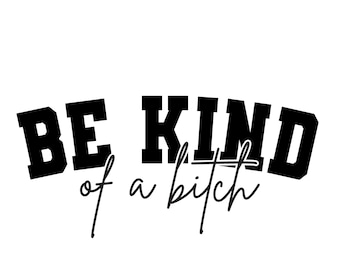 Be Kind of A Bitch SVG, PNG, Cursive Font, Sarcasm, Funny Shirt, Be ...