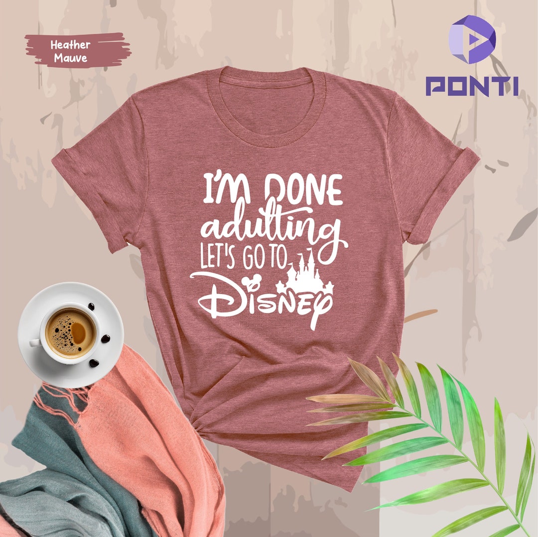 I'm Done Adulting I'm Going to Disneyworld Shirt, Disney Trip Shirt ...