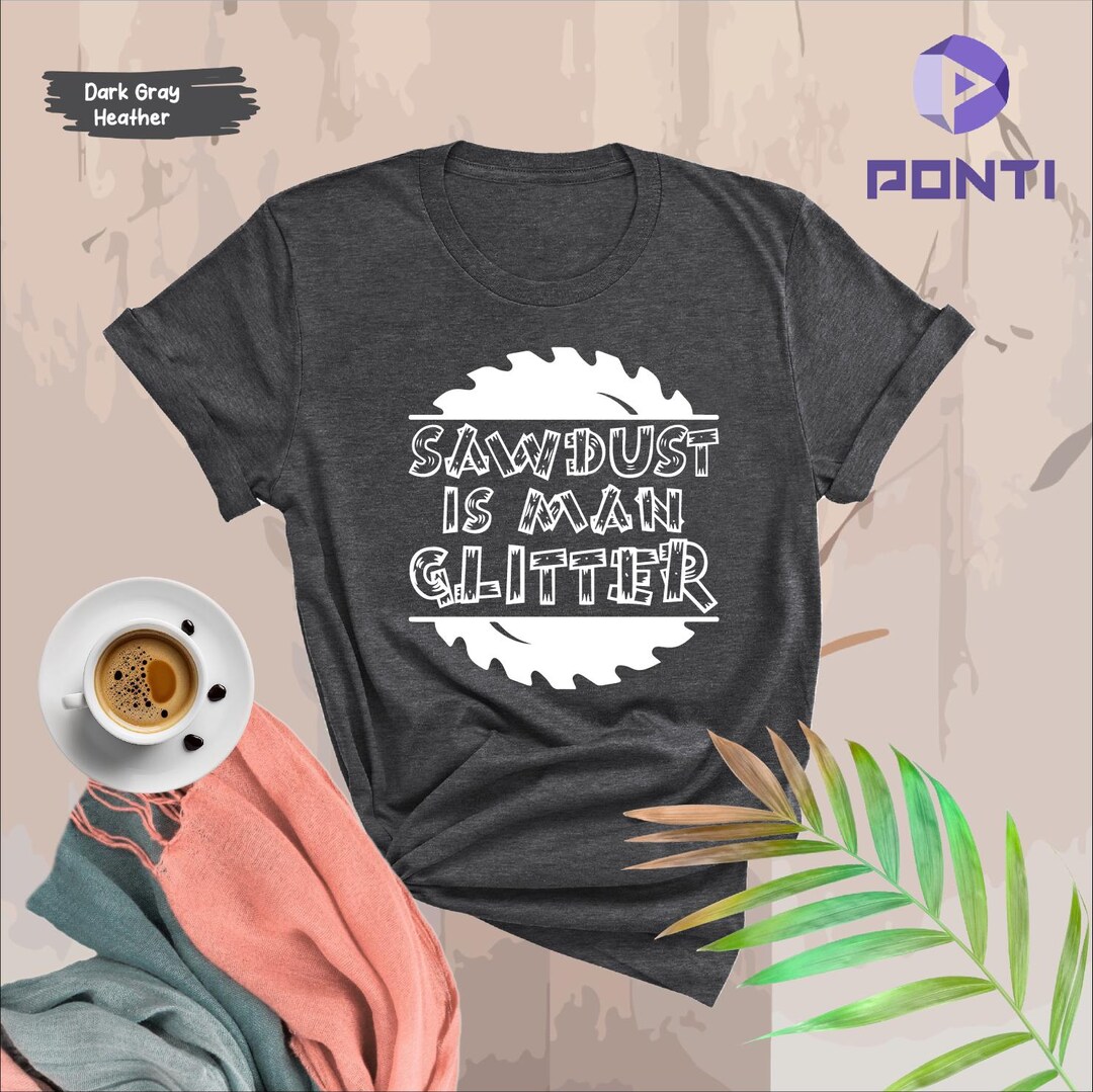 Sawdust is Man Glitter Shirt, Woodworking T-shirt, Carpenter Outfit ...