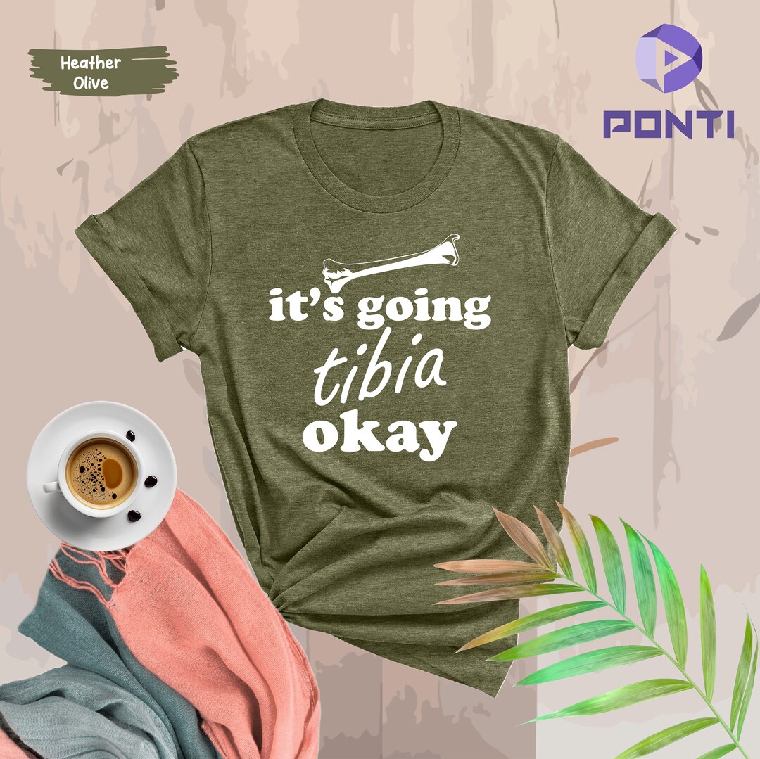 It's Going Tibia Okay Shirt, Funny Medical Therapy Shirt, Physical ...