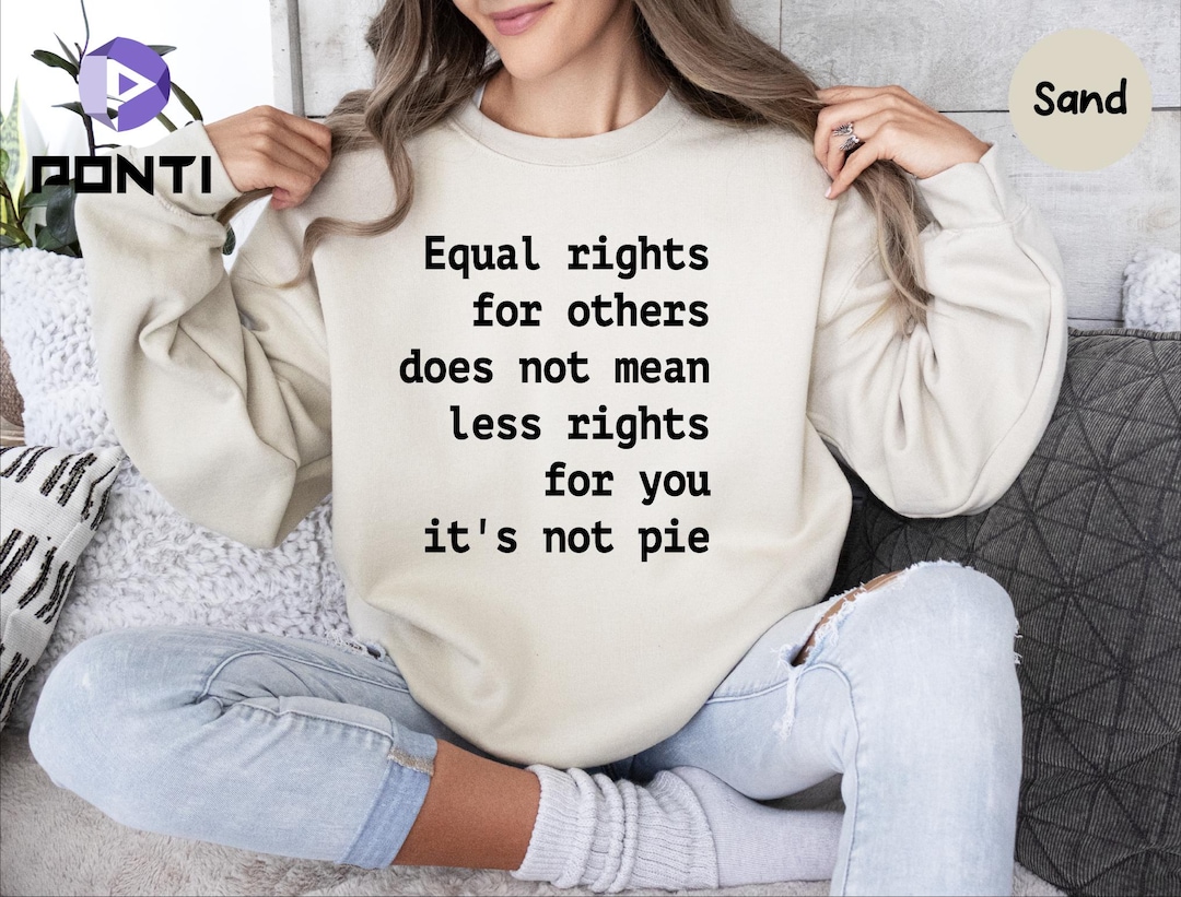 Equal Rights for Others Does Not Mean Less Rights for You It's Not Pie ...