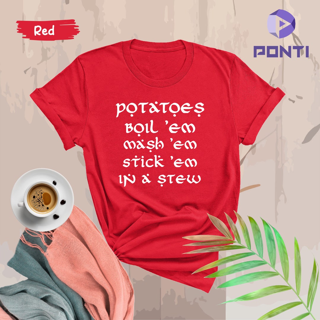 Potatoes Boil Em Mash Em Shirt, Taters Potatoes, Potatoes Stick Em in A ...