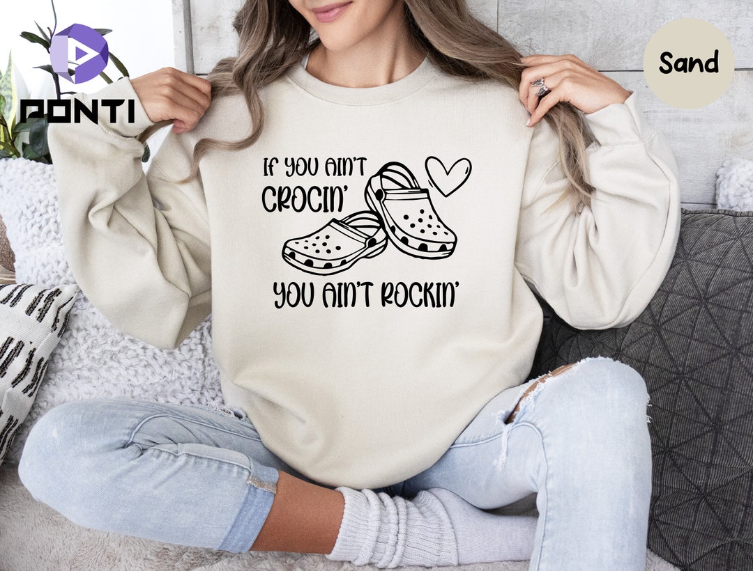 If You Ain't Crocin' You Ain't Rockin', Funny Sweatshirt, Funny Tee ...