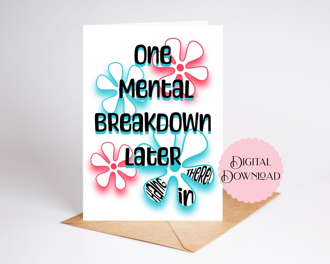 Hang in There Printable Card, One Mental Break Down Later.. 5x7 Inch ...