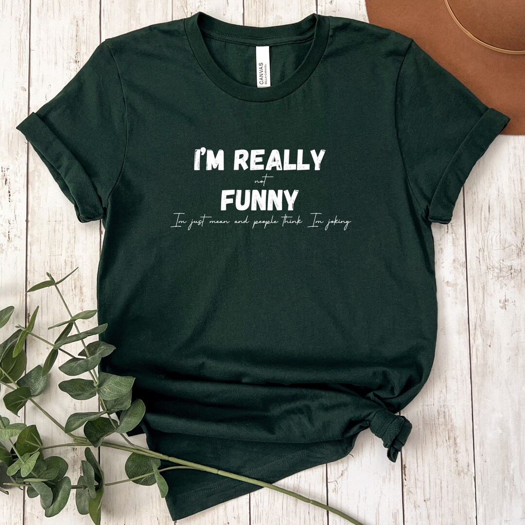 Im Really Not Funny Im Just Mean and People Think Im Joking T-shirt ...