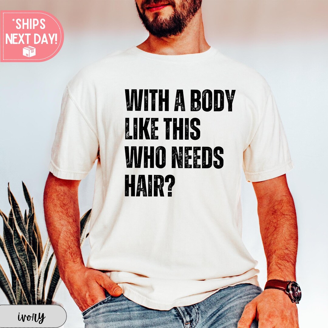 With a Body Like This Who Needs Hair Shirt Funny Shirt for Men Shirt ...