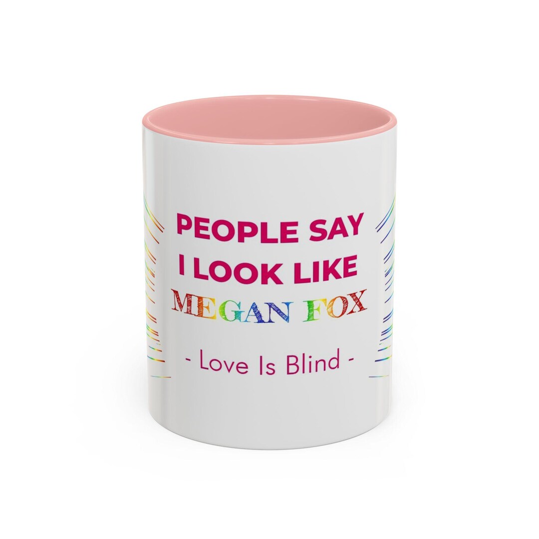 Love is Blind | People Say I Look Like Megan Fox Ceramic Coffee Mug ...
