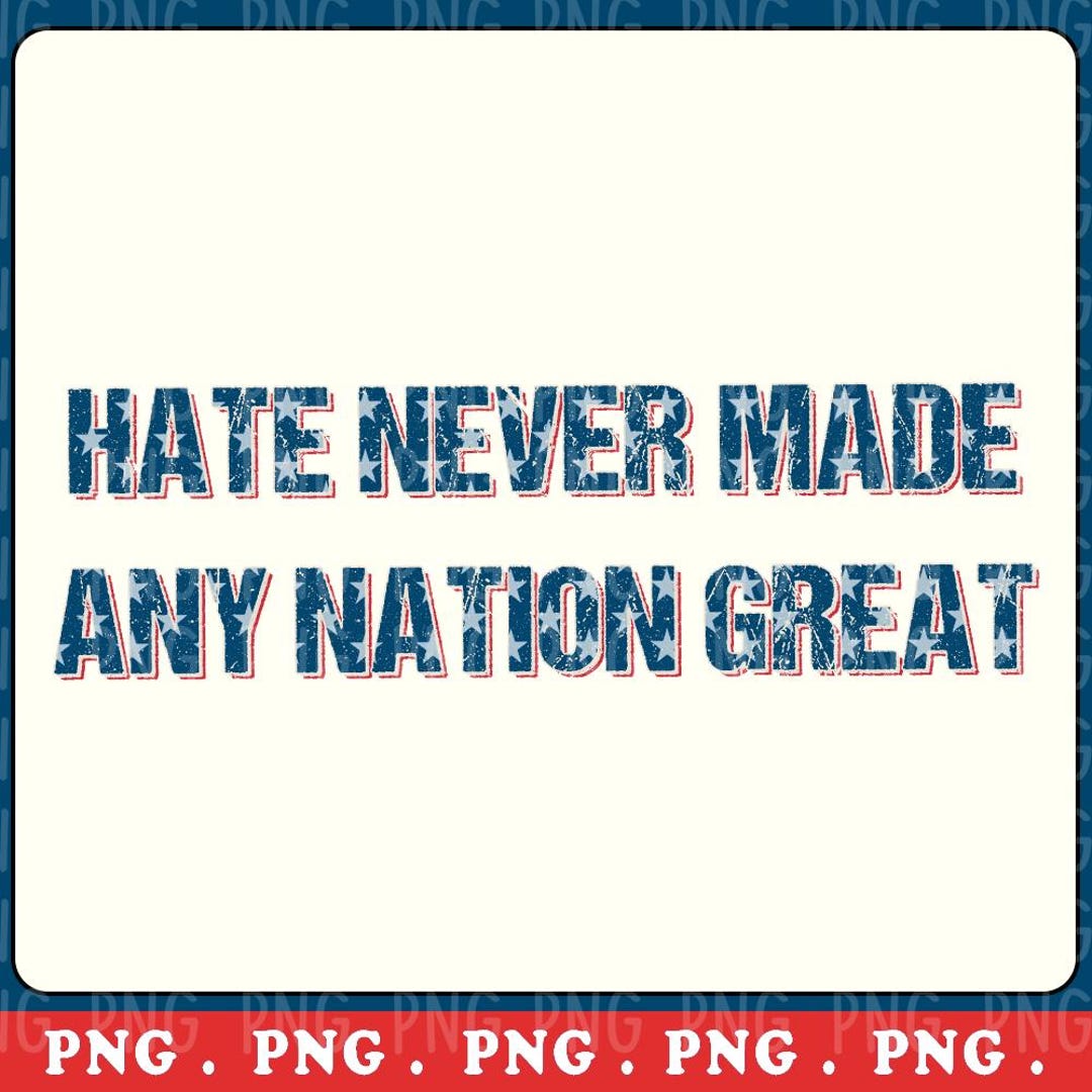 Hate Never Made Any Nation Great PNG, Political PNG, Hate Any Nation ...