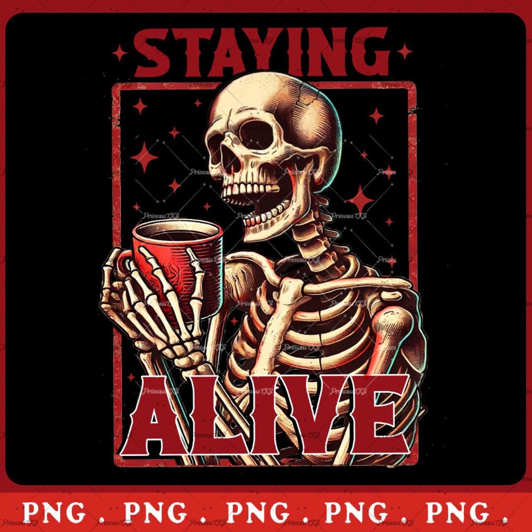 Staying Alive PNG, Trendy Coffee Shirt PNG, Funny Skeleton Shirt Png ...