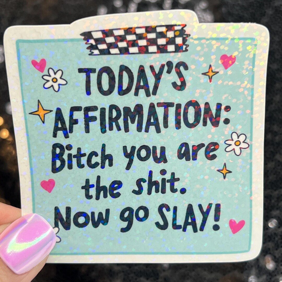 Today's Affirmation: B*tch You Are the Sh*t. Now Go SLAY! Post It ...