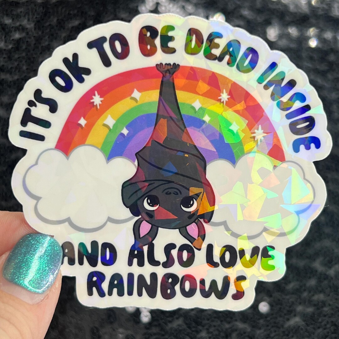It's Ok to Be Dead Inside and Also Love Rainbows Holographic Sticker ...