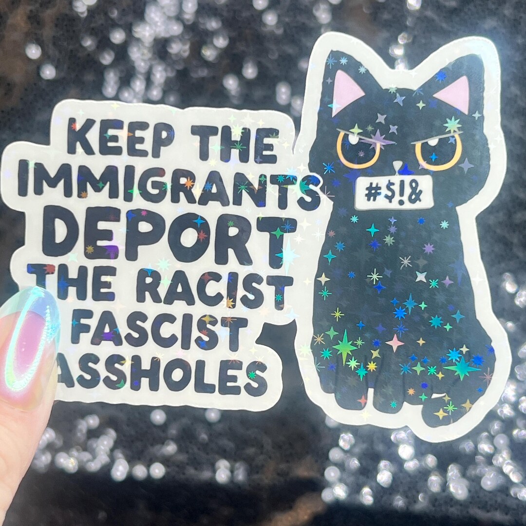 Keep the Immigrants Deport the Racist Facist Aholes Sparkly Cat ...
