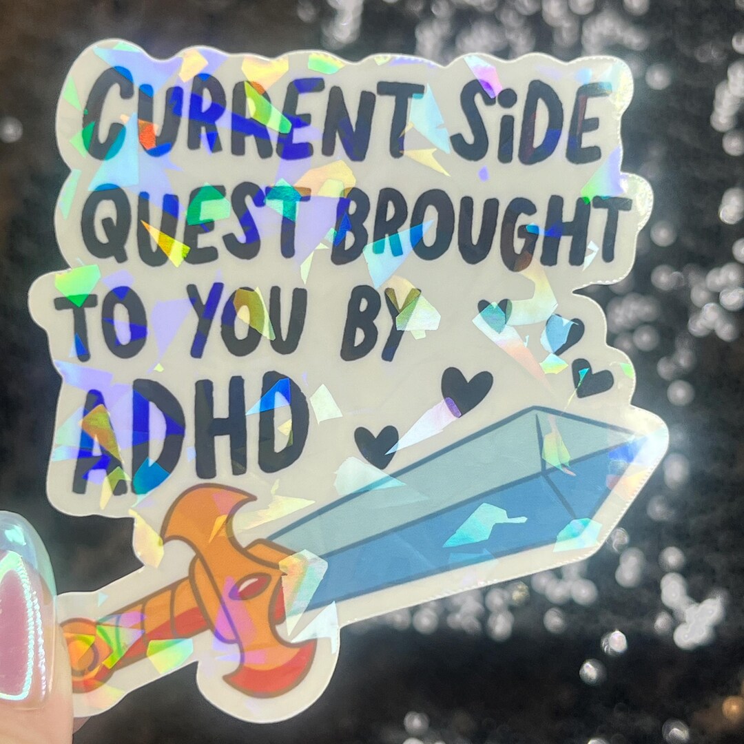 Current Side Quest Brought to You by ADHD Sparkly Holographic Sticker ...