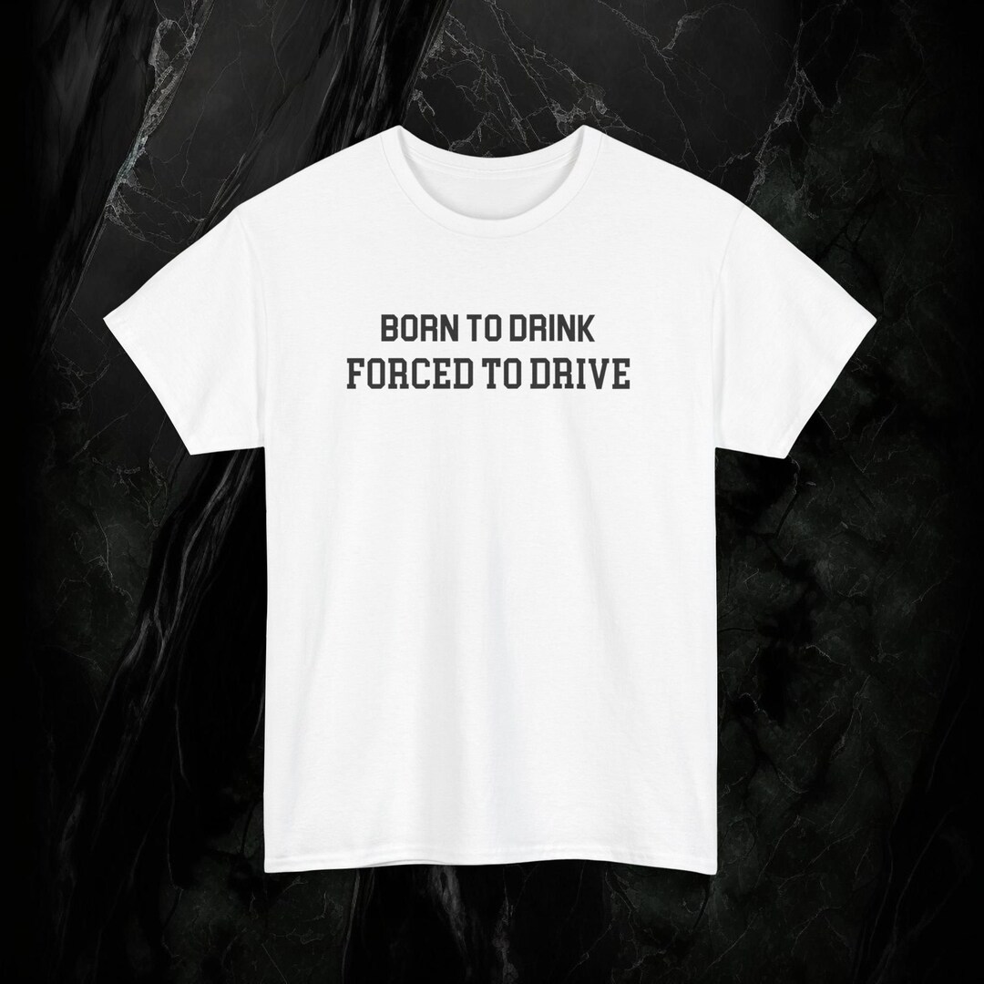 Born to Drink Forced to Drive Shirt | Funny Drinking Tee | Sassy Party ...
