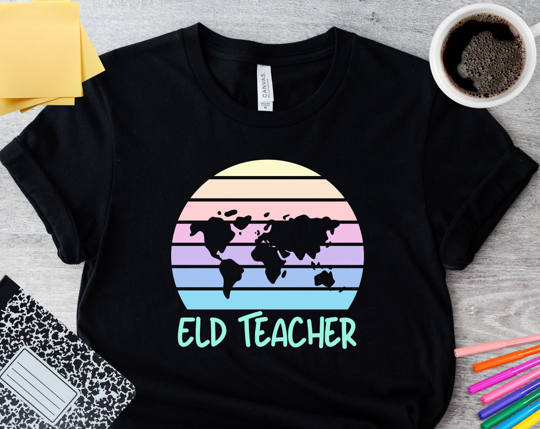 ELD Teacher T-shirt ESL Teacher Classroom T-shirt School Tee ...