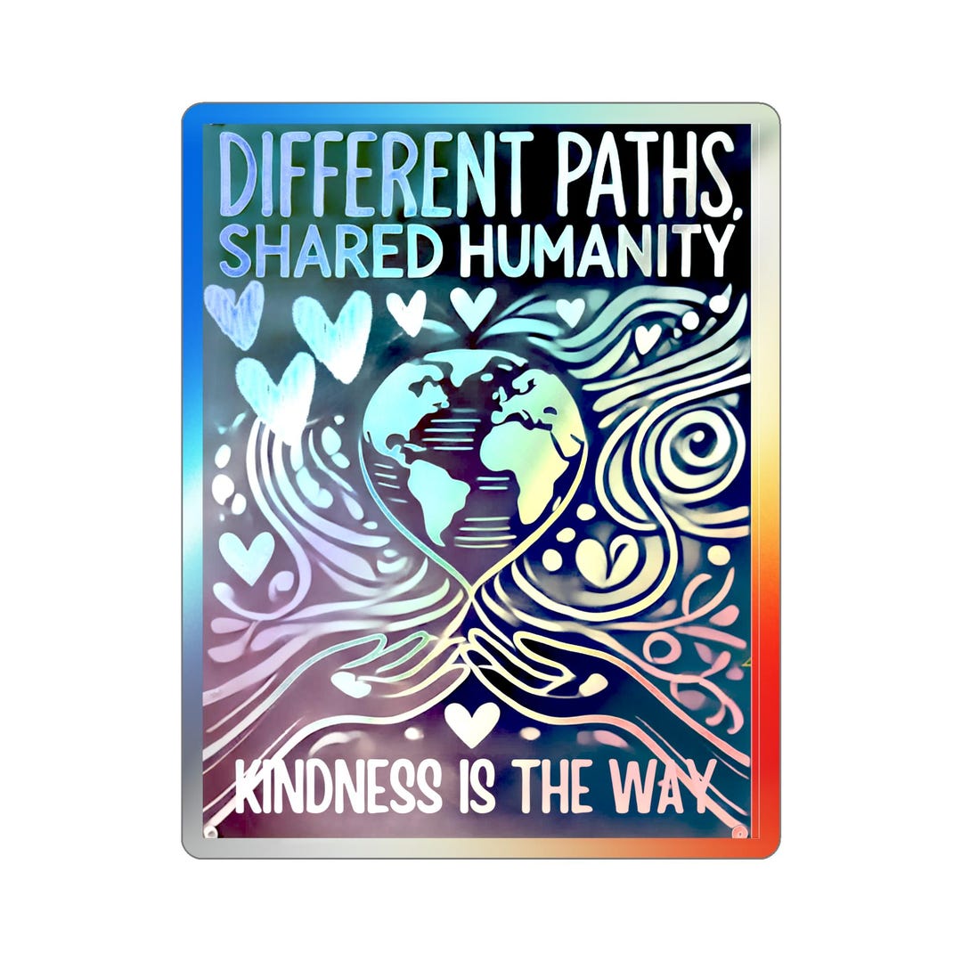 Different Paths, Shared Humanity – Holographic Sticker | Kindness is ...
