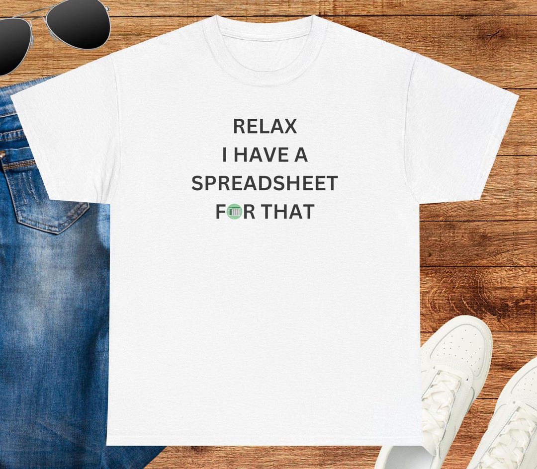 Funny Spreadsheet Tee, Relax I Have A Spreadsheet for That Shirt ...
