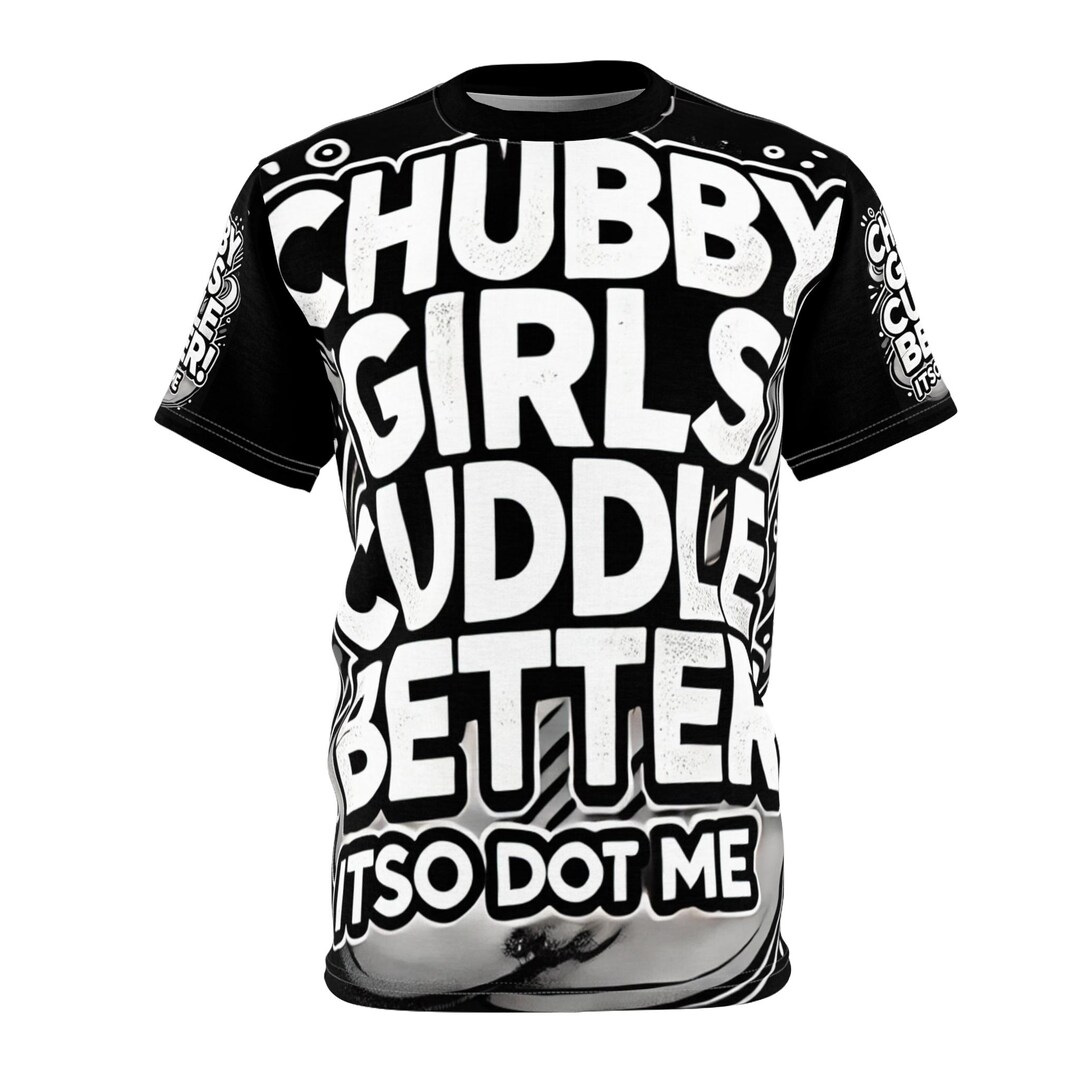 Chubby Girls Cuddle Better T-shirt (AOP) - Funny Body Positivity ...