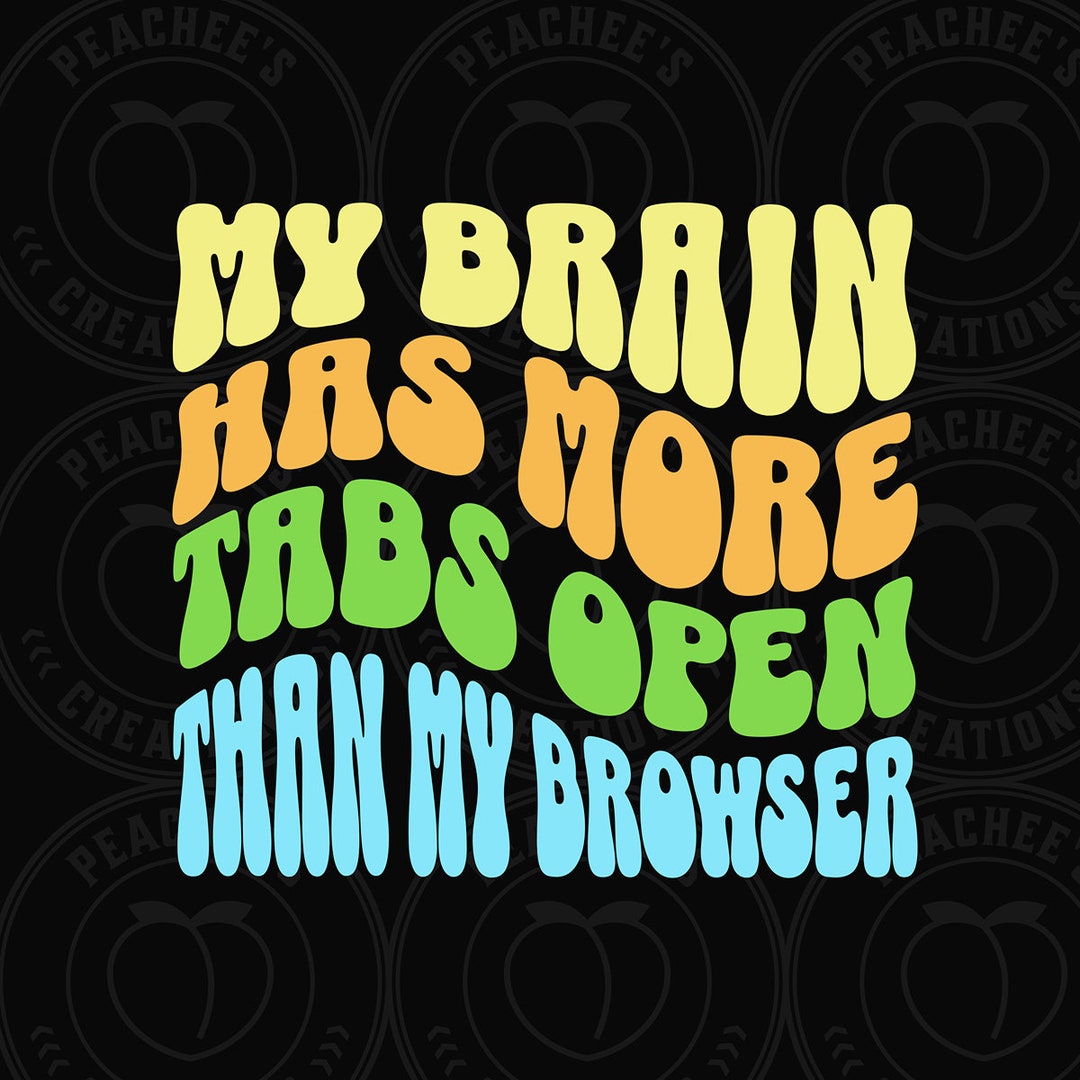 ADHD PNG, Funny ADHD Png, My Brain Has More Tabs Open Than My Browser ...