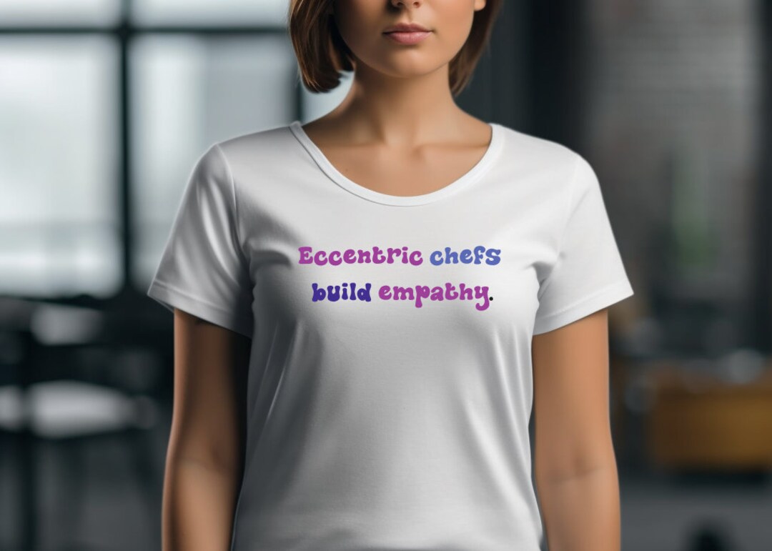 Eccentric Chefs Build Empathy, Kitchen Chef Shirt, Home Cook Gift ...