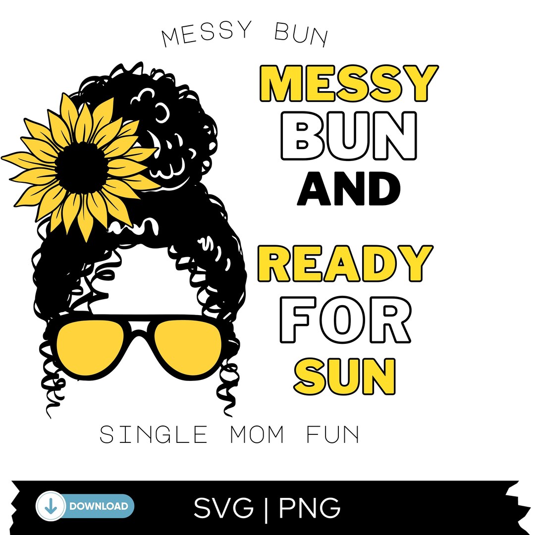 Messy Bun, Single Mom Summer, SVG, PNG, Sunflower Messy Bun, Yellow ...