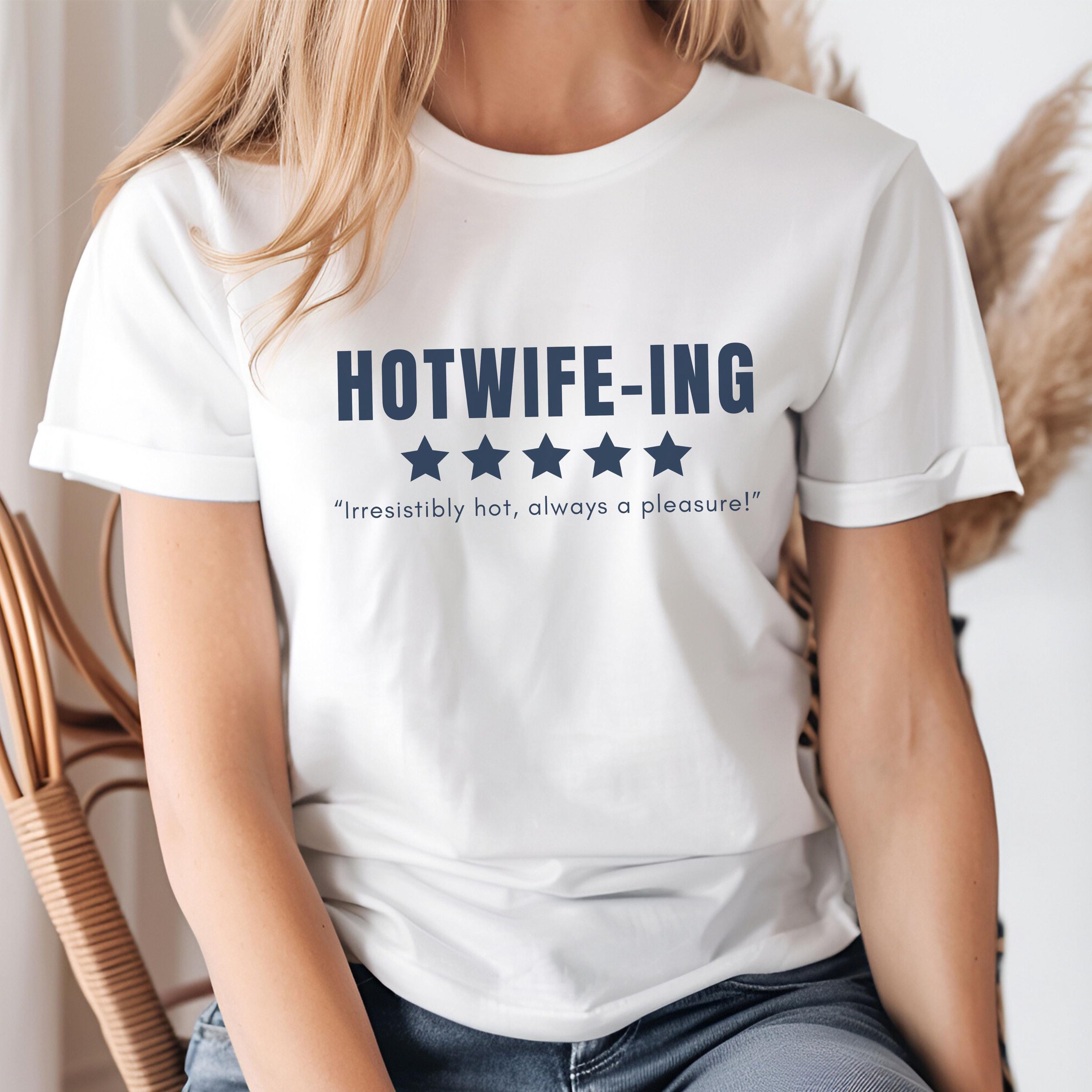 Funny Hotwife Review Shirt Hotwife-ing 5 Stars Irresistibly Hot Fun Gift for Hotwives Perfect ...