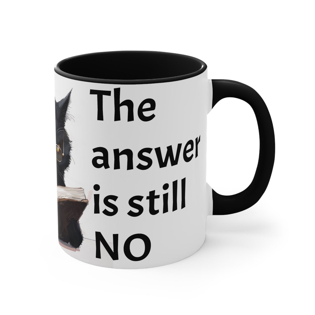 The Answer is Still NO Colorful Accent Mug, 11oz. AUS Print. Perfect ...