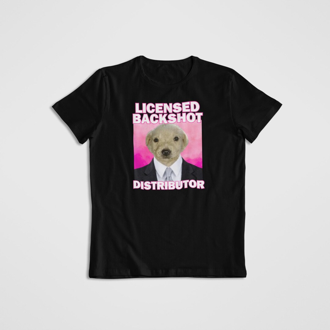 Funny Meme T-shirt - Licensed Backshot Distributor - Unhinged Shirt ...