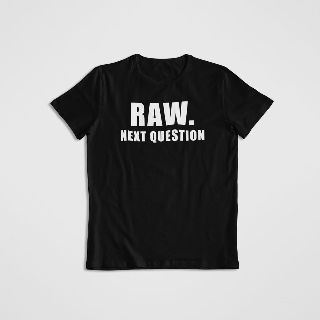 Funny Meme T-shirt - Raw, Next Question - Unhinged Shirt - UNISEX Heavy ...